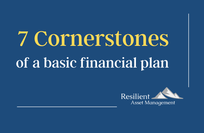 7 Cornerstones of a Basic Financial Plan | Resilient Asset Management